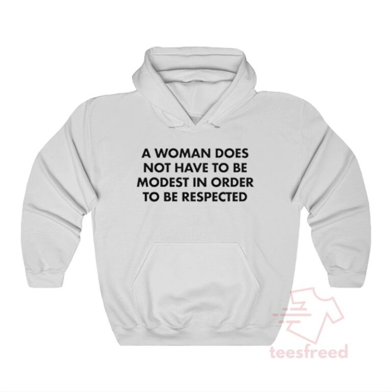A Woman Does Not Have To Be Modest In Order To Be - Teesfreed