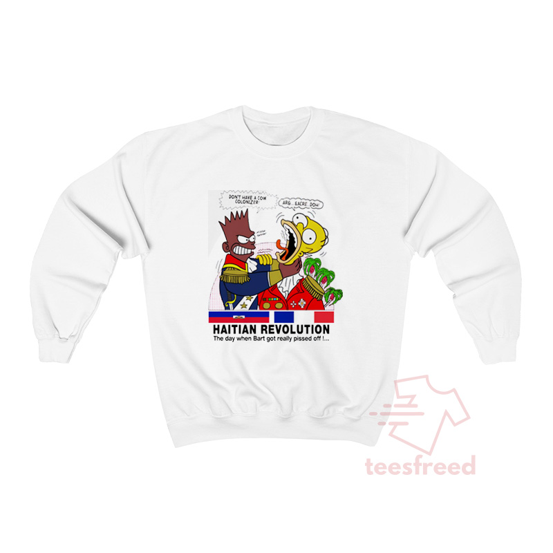 Haitian Revolution The Day When Bart Got Really Pissed Off Sweatshirt