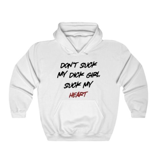 Get It Now Don't Suck My Dick Girl Suck My Heart Hoodie Unisex